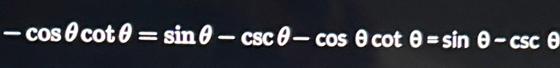 Solved -cosθcotθ=sinθ-cscθ-cosθcotθ=sinθ-cscθ | Chegg.com