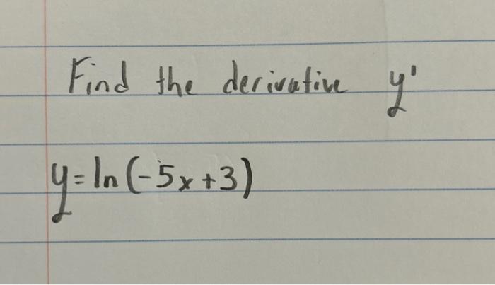 Solved Find the derivative y′ y=ln(−5x+3) | Chegg.com