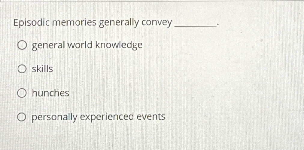 Solved Episodic memories generally conveygeneral world | Chegg.com