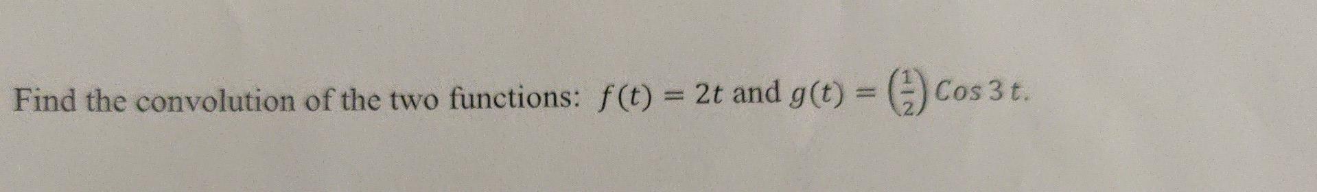 Solved Find the convolution of the two functions: f(t) = 2t | Chegg.com
