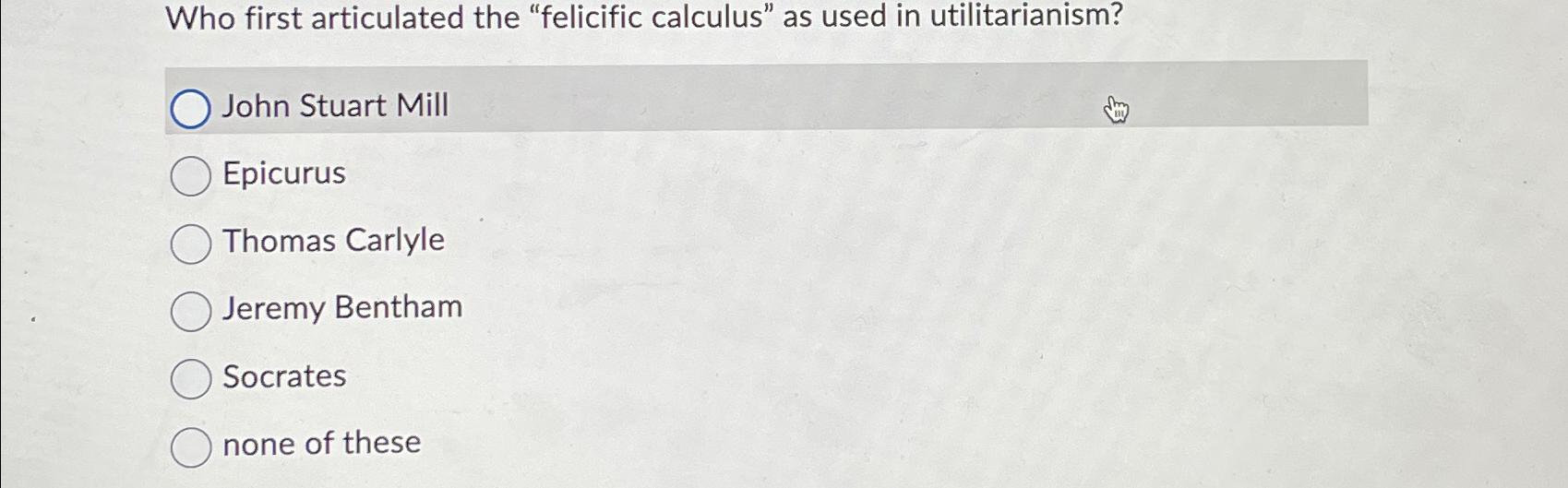 Solved Who first articulated the "felicific calculus" as | Chegg.com