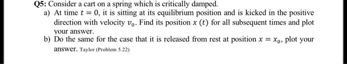 Solved Q5: Consider a cart on a spring which is critically | Chegg.com