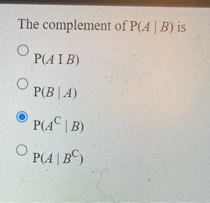 Solved The complement of P(A∣B) is P(AIB) P(B∣A) P(AC∣B) | Chegg.com
