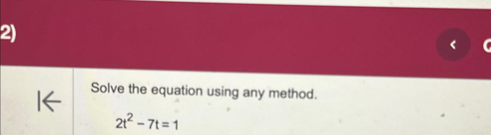 Solved Solve the equation using any method.2t2-7t=1 | Chegg.com