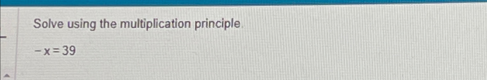 Solved Solve using the multiplication principle.-x=39 | Chegg.com
