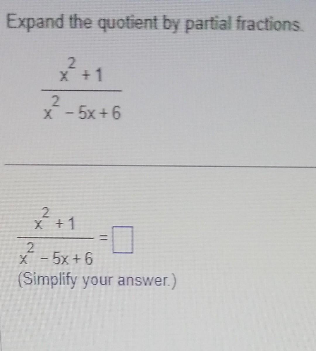 Solved Expand the quotient by partial fractions. x2−5x+6x2+1 | Chegg.com