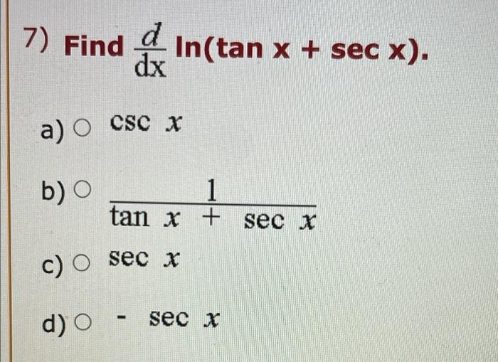Solved 7) Find d In(tan x + sec x). dx a) O CSC X b) O 1 tan | Chegg.com