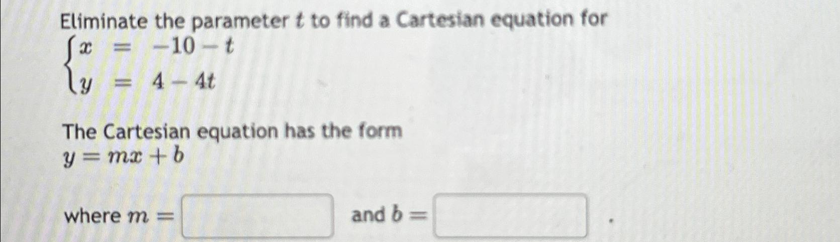 Solved Eliminate the parameter t ﻿to find a Cartesian | Chegg.com