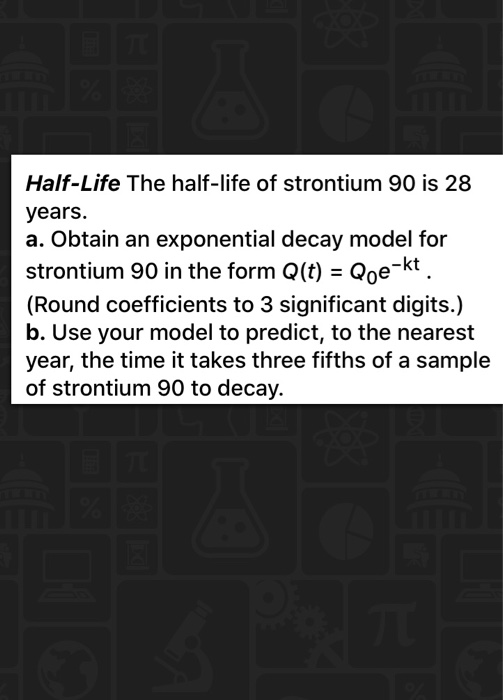 Solved Half-Life The half-life of strontium 90 is 28 years. | Chegg.com