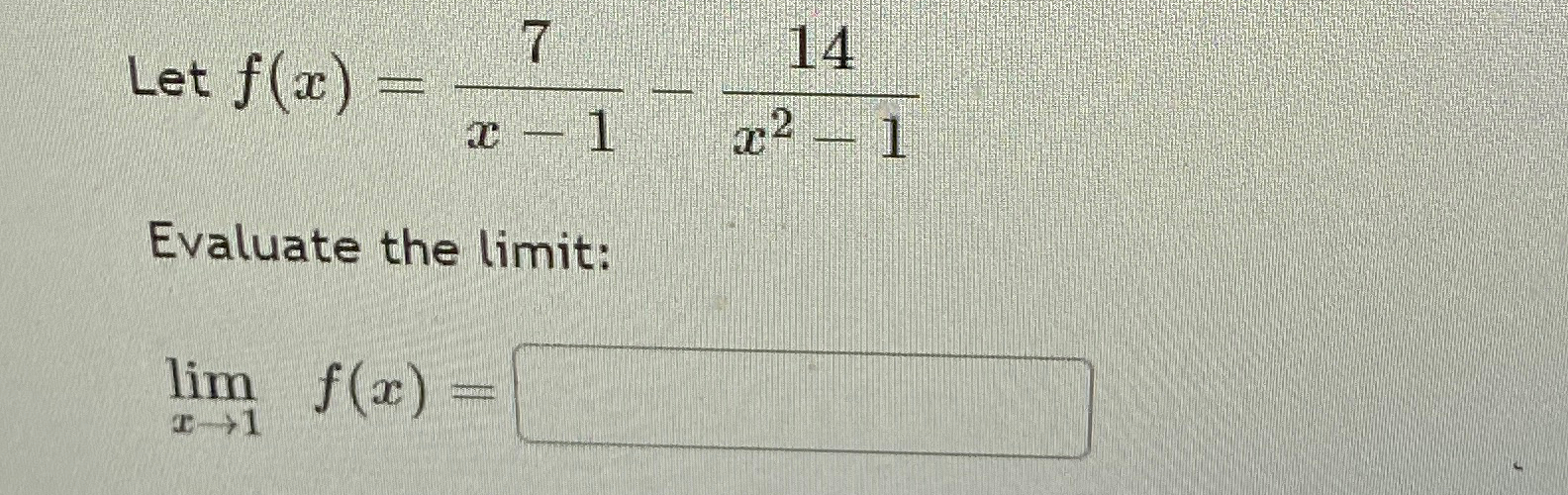 Solved Let f(x)=7x-1-14x2-1Evaluate the limit:limx→1f(x)= | Chegg.com Solved Let f(x)=7x-1-14x2-1Evaluate the limit:limx→1f(x)= | Chegg.com