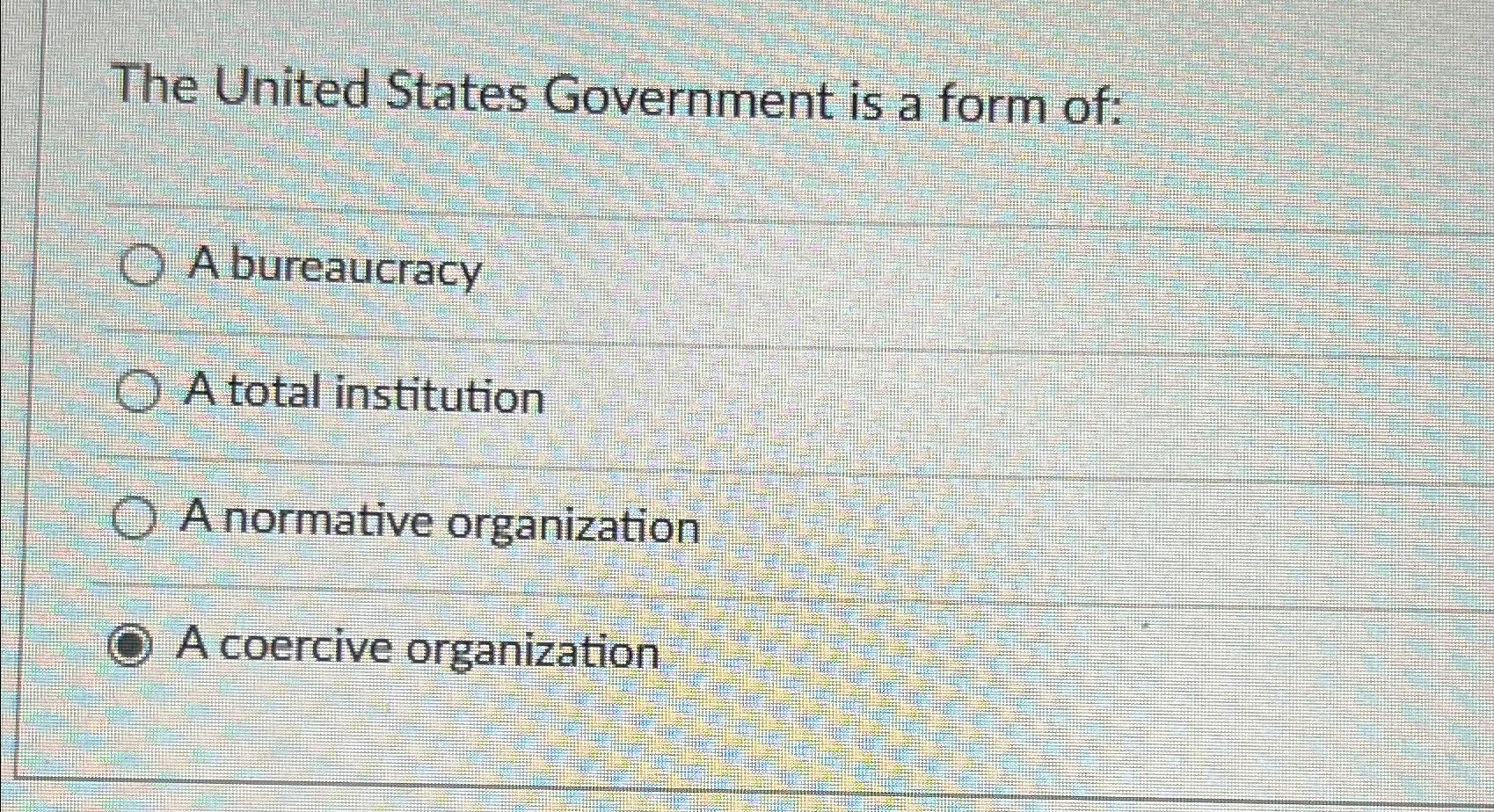 Solved The United States Government is a form of:A | Chegg.com