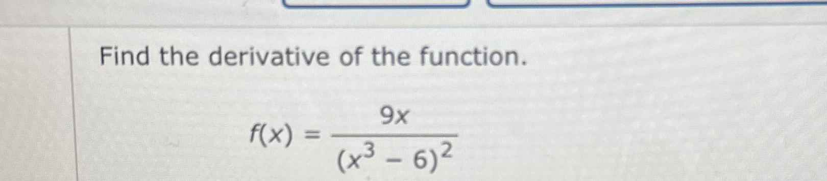 Solved Find the derivative of the function.f(x)=9x(x3-6)2 | Chegg.com