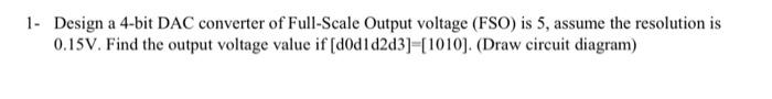 1- Design a 4-bit DAC converter of Full-Scale Output | Chegg.com
