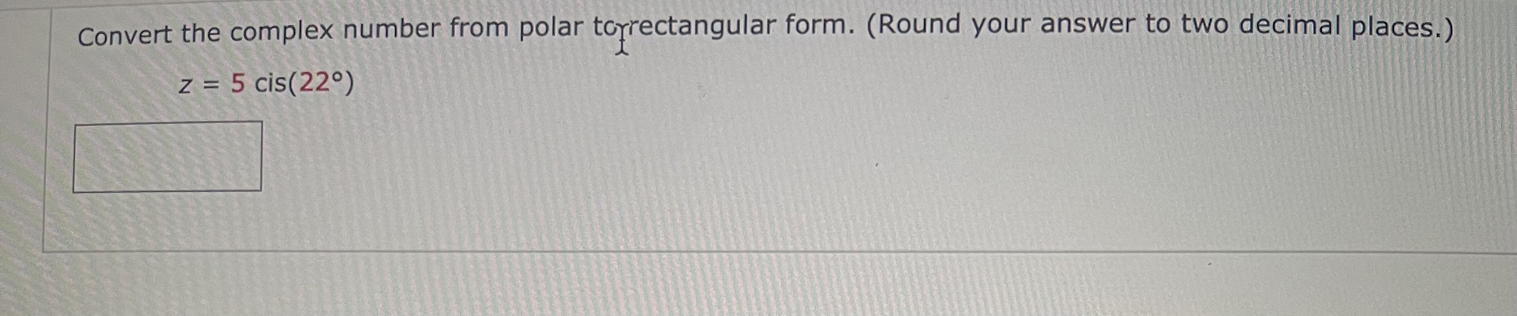 Solved Convert the complex number from polar toyrectangular | Chegg.com