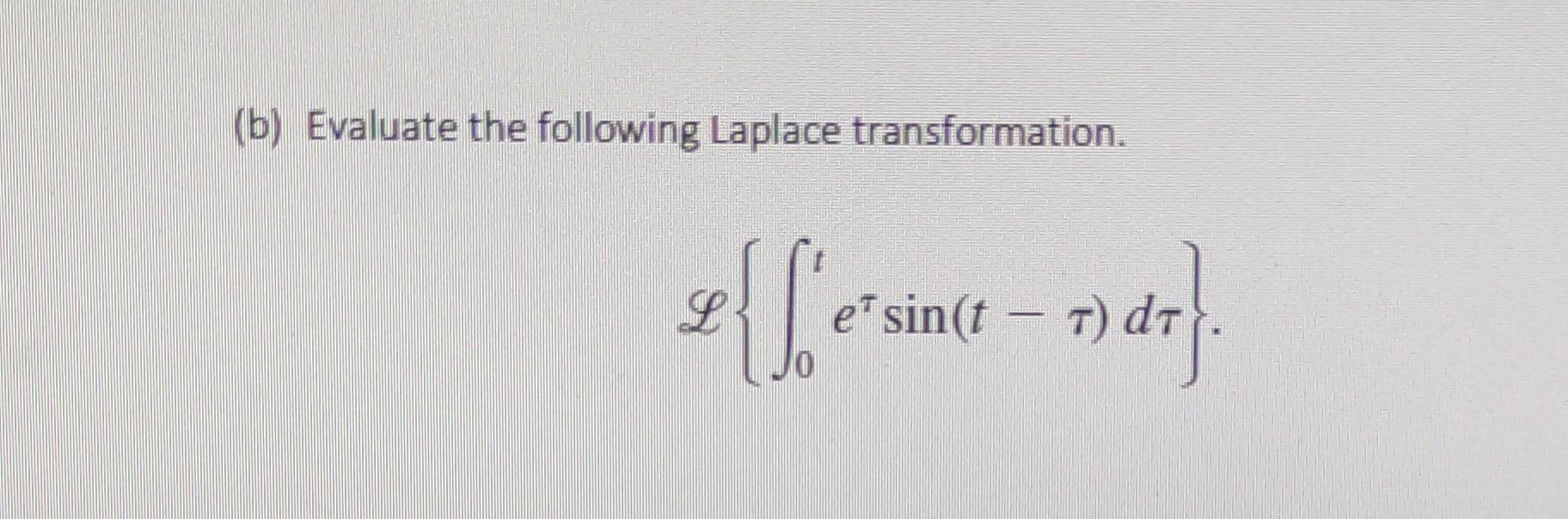 Solved (b) Evaluate the following Laplace transformation. | Chegg.com