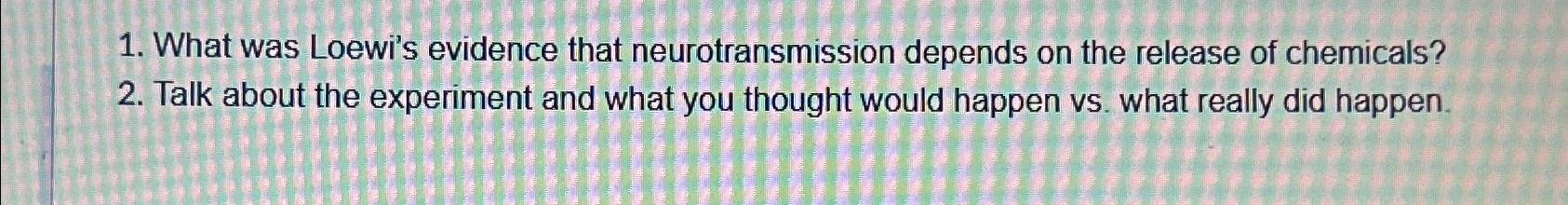 Solved What was Loewi's evidence that neurotransmission | Chegg.com