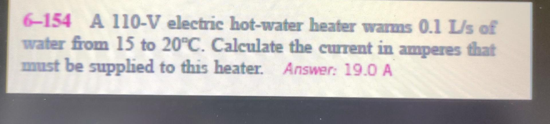 Solved 6-154 A 110−V electric hot-water heater warms 0.1 L/s | Chegg.com