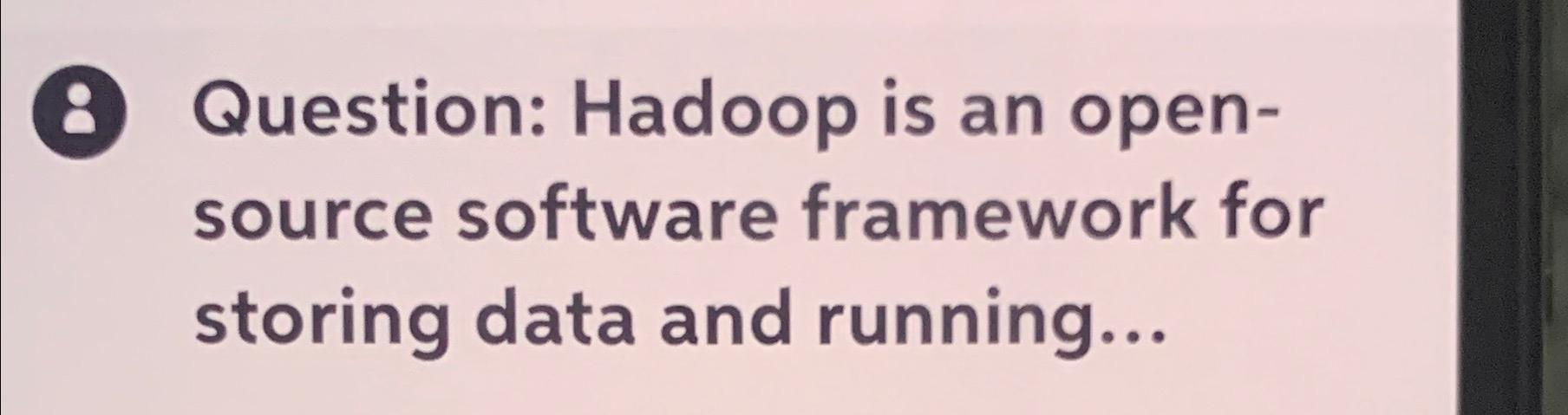 Solved (8) ﻿Question: Hadoop is an opensource software | Chegg.com