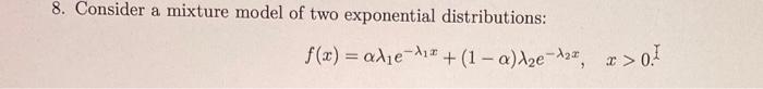 8 Consider A Mixture Model Of Two Exponential