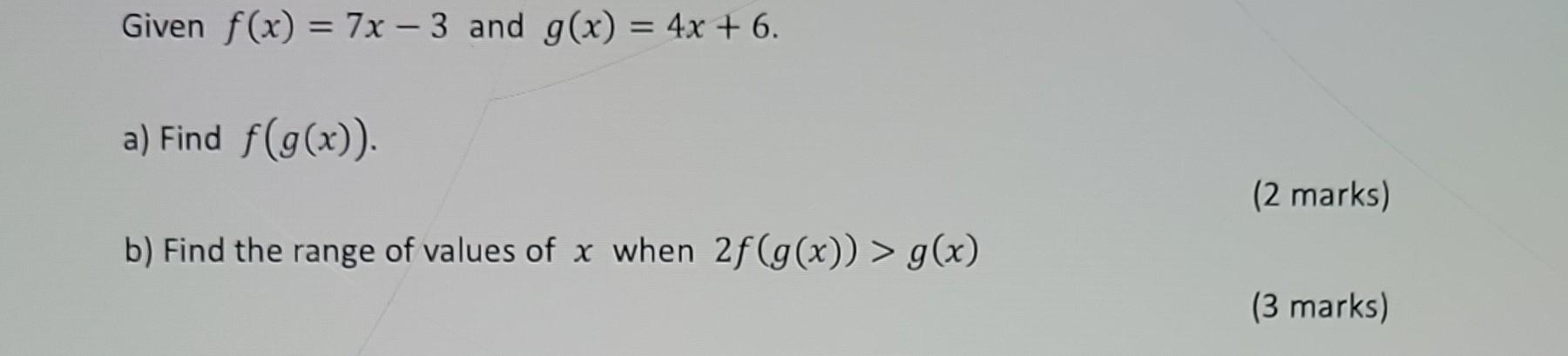 Solved Given f(x)=7x−3 and g(x)=4x+6 a) Find f(g(x)) (2 | Chegg.com
