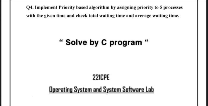 Solved Q4. Implement Priority based algorithm by assigning | Chegg.com