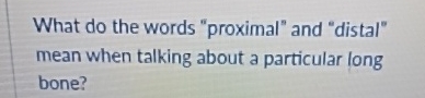 Solved What do the words "proximal" and "distal" mean when | Chegg.com