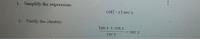 Solved 1. Simplify the expression: cot(−x)secx 2. Verify the | Chegg.com