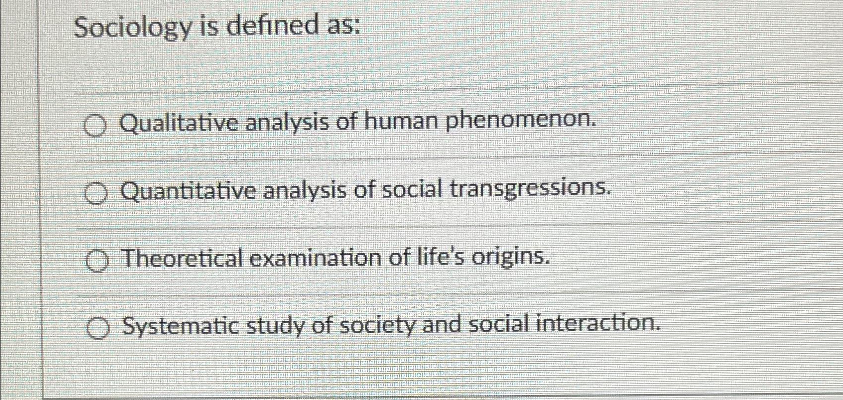 Solved Sociology is defined as:Qualitative analysis of human | Chegg.com