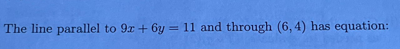 Solved The line parallel to 9x+6y=11 ﻿and through (6,4) ﻿has | Chegg.com