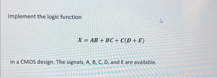 Solved Implement the logic function X=AB+BC+C(D+E) in a CMOS | Chegg.com