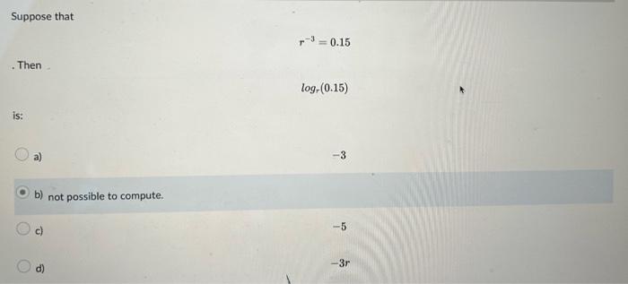 Solved Suppose that r−3=0.15 Then logr(0.15) is: a) −3 b) | Chegg.com