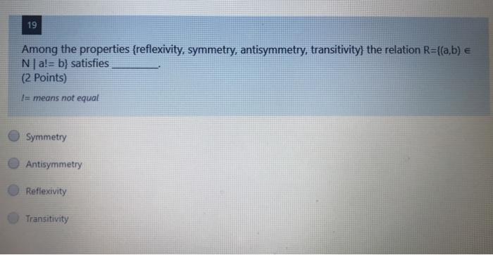 Solved 19 Among the properties (reflexivity, symmetry, | Chegg.com