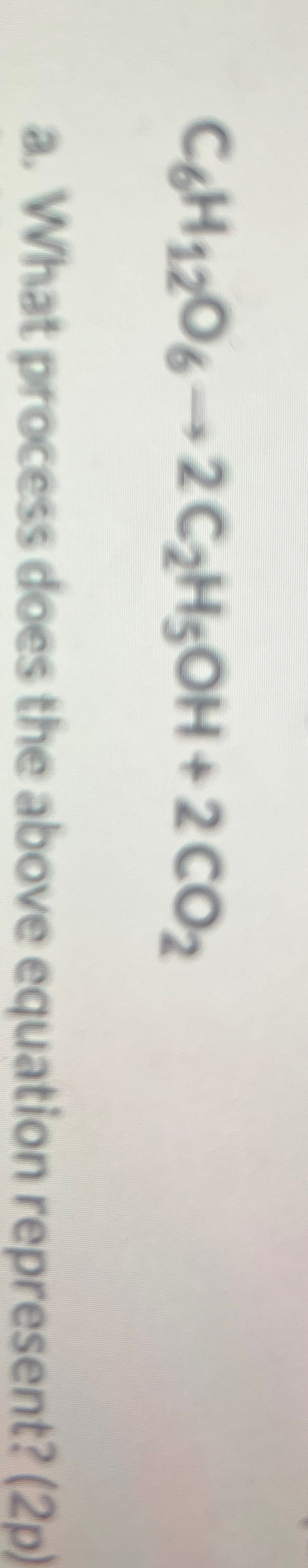 Solved C6H12O6 ﻿to 2C2H5OH + 2CO2 ﻿what process does the | Chegg.com