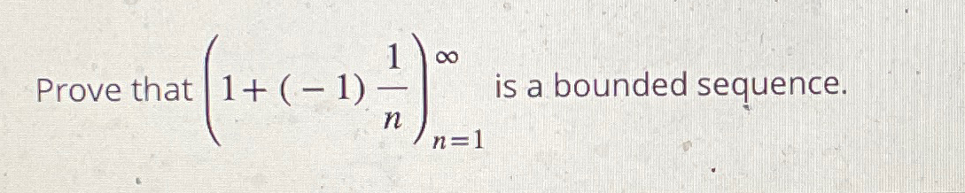Solved Prove that (1+(-1)1n)n=1∞ ﻿is a bounded sequence. | Chegg.com