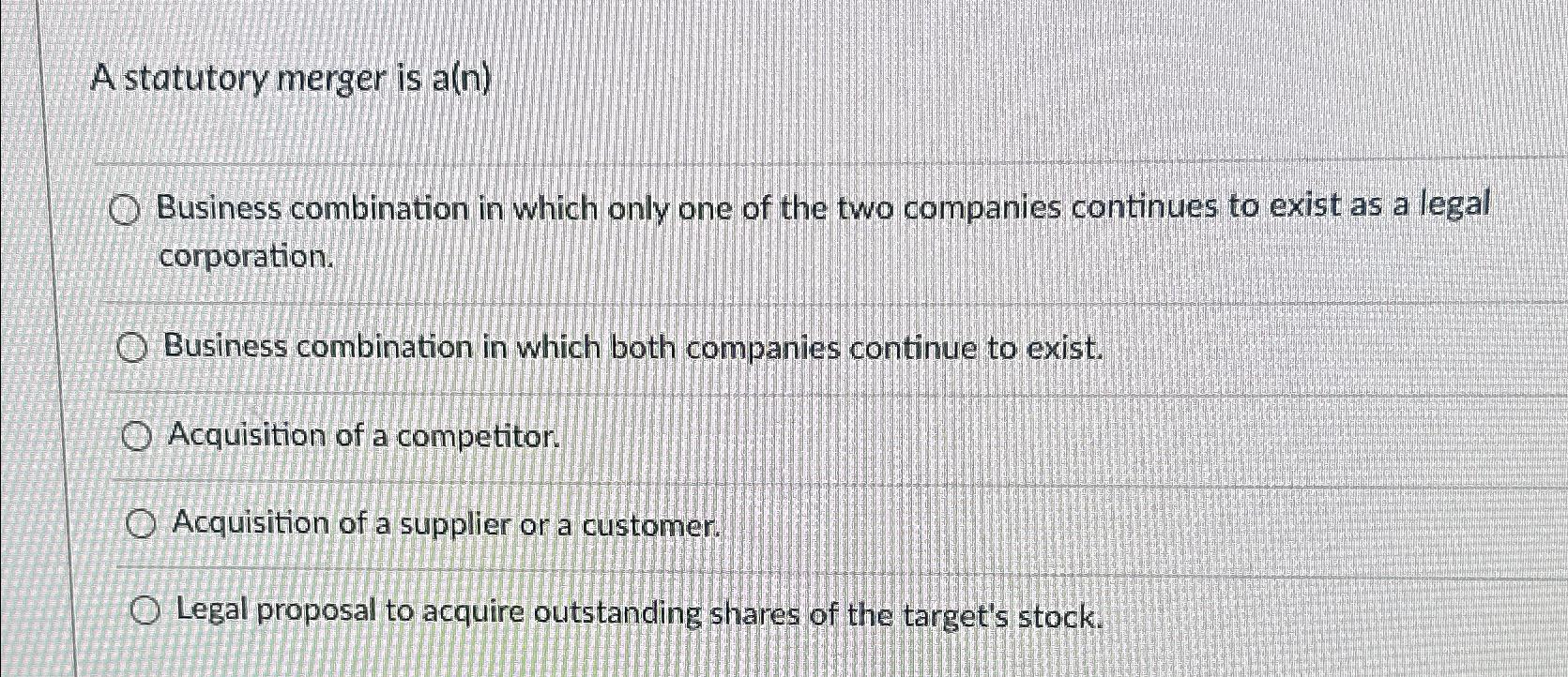 Solved A statutory merger is a(n)Business combination in | Chegg.com