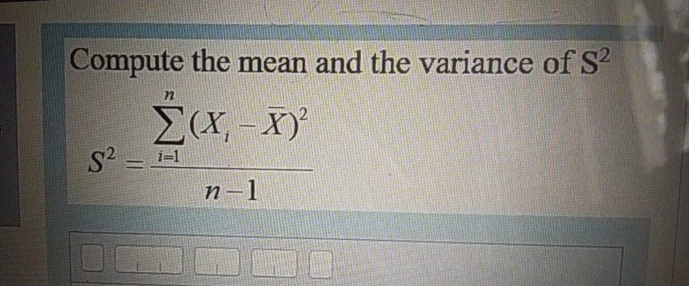 Solved Compute the mean and the variance of S2 Σ(X - X)? , - | Chegg.com