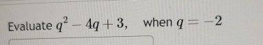 Solved Evaluate q2-4q+3, ﻿when q=-2 | Chegg.com