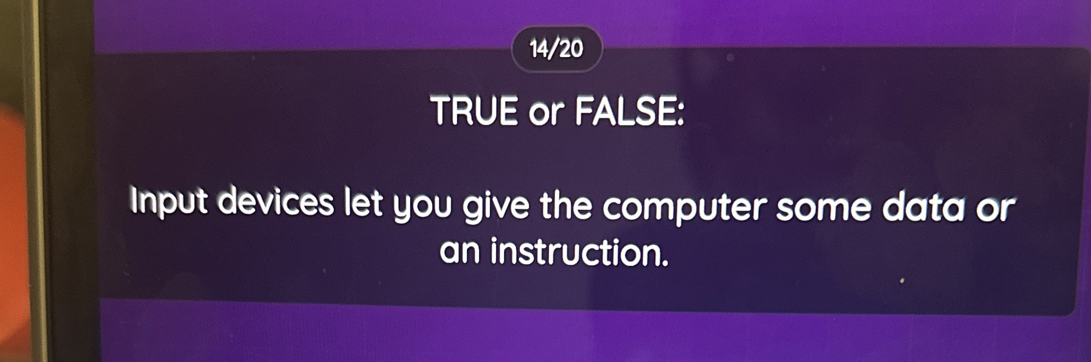 Solved TRUE or FALSE:Input devices let you give the computer | Chegg.com