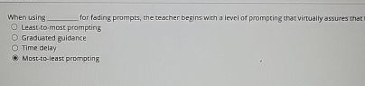 Solved When usingfor fading prompts, the teacher begins with | Chegg.com