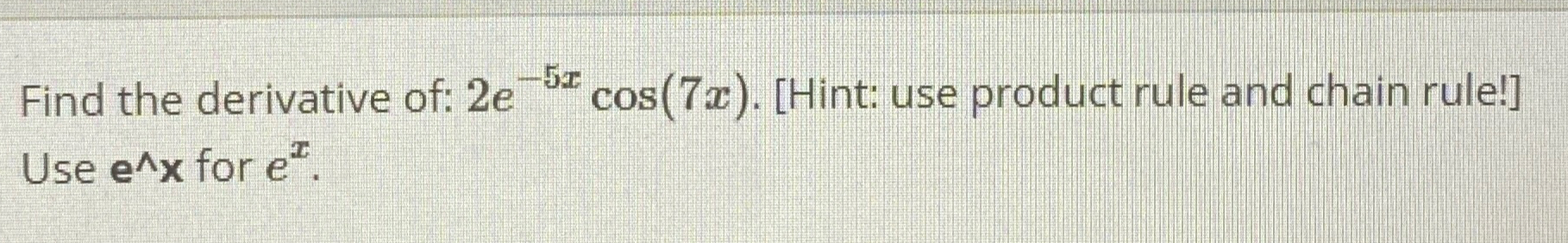 Solved Find the derivative of: 2e-5xcos(7x). [Hint: use | Chegg.com