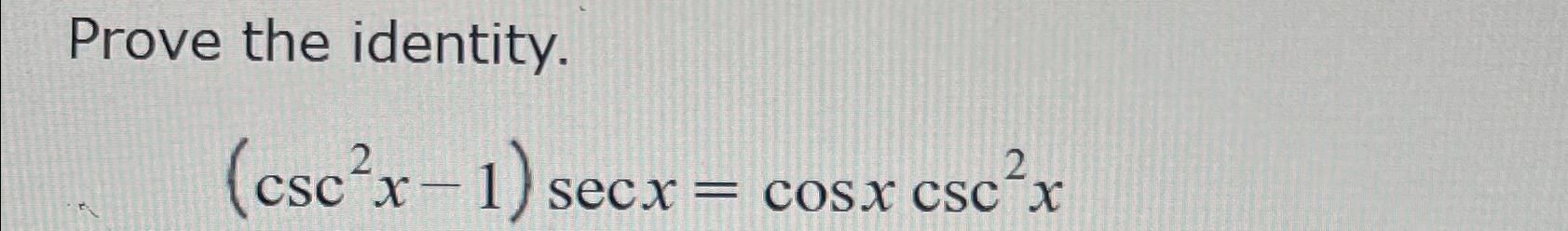 Solved Prove the identity.(csc2x-1)secx=cosxcsc2x | Chegg.com