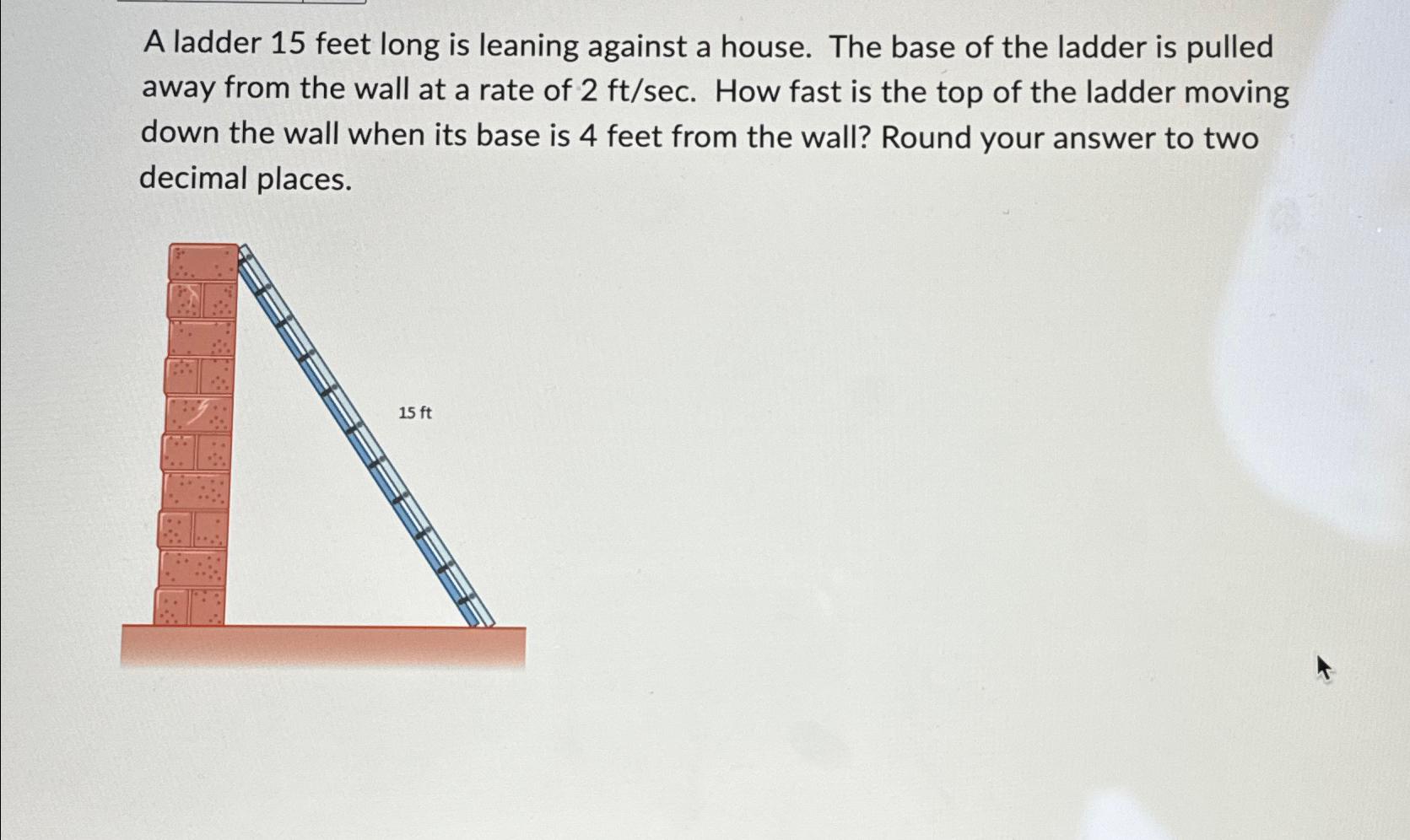 Solved A ladder 15 ﻿feet long is leaning against a house. | Chegg.com