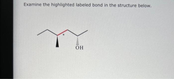Solved Examine the highlighted labeled bond in the structure | Chegg.com