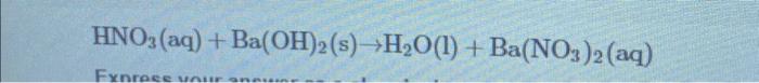 Solved HNO3(aq)+Ba(OH)2( s)→H2O(l)+Ba(NO3)2(aq) | Chegg.com