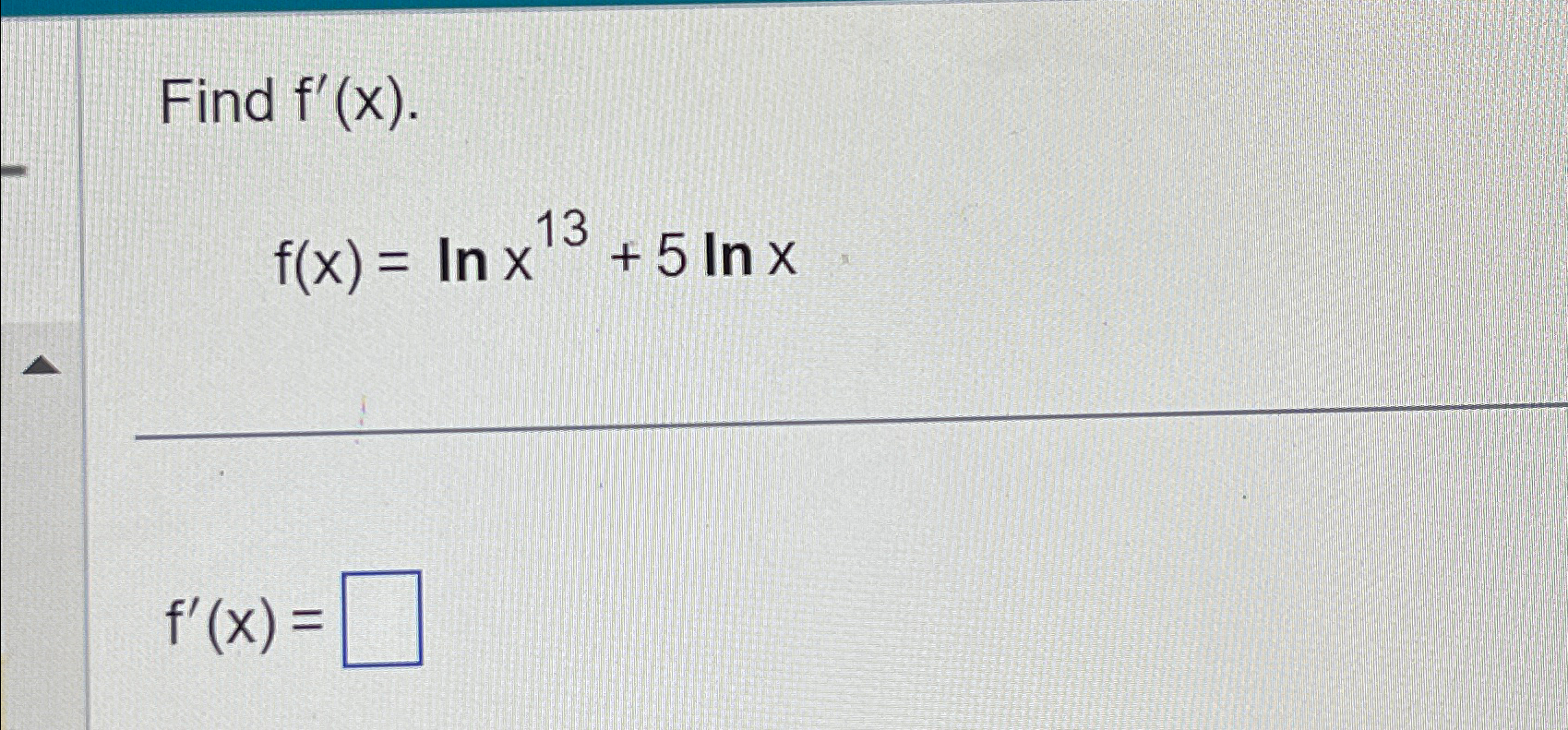 Solved Find f'(x).f(x)=lnx13+5lnxf'(x)= | Chegg.com