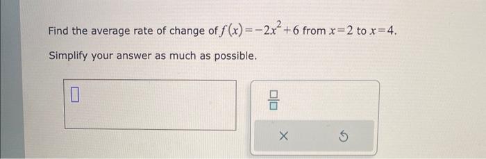 Solved Find the average rate of change of f(x)=−2x2+6 from | Chegg.com