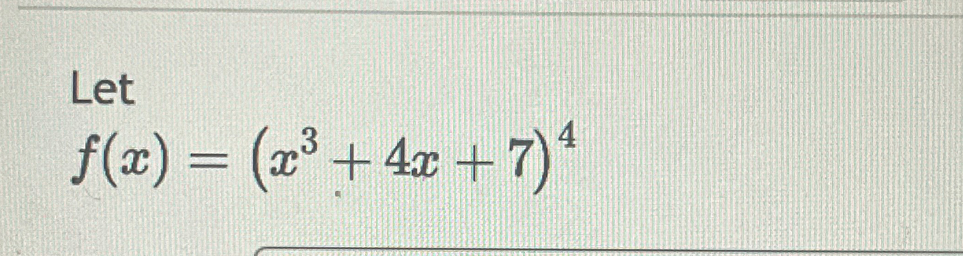 Solved Find the derivative of f(x)=(x3+4x+7)4 | Chegg.com