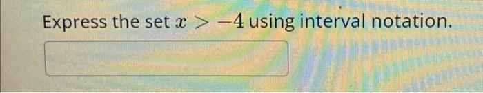 Solved Express the set x>−4 using interval notation. | Chegg.com