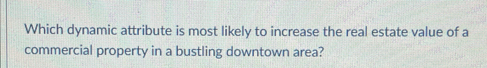 Solved Which dynamic attribute is most likely to increase | Chegg.com