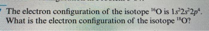 Solved The electron configuration of the isotope ¹6O is | Chegg.com